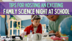 Tips for Hosting an Exciting Family Science Night at School – Chloe ...